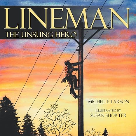 Lineman, The Unsung Hero: Michelle Larson: 9781468566628: Amazon.com: Books