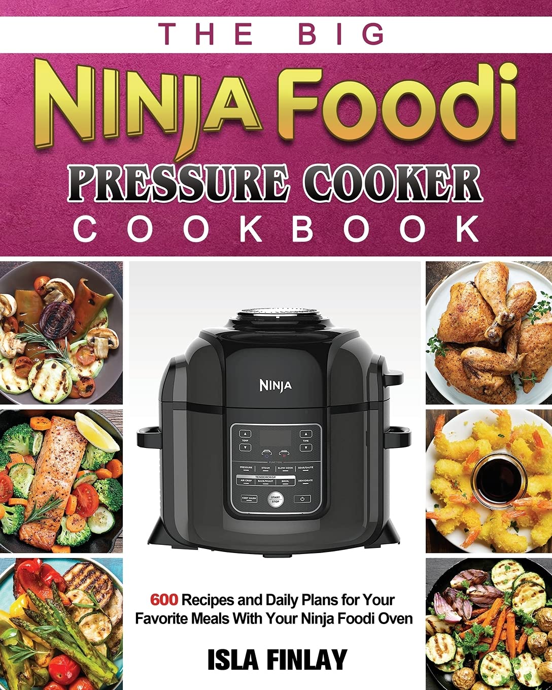 The Big Ninja Foodi Pressure Cooker Cookbook: 600 Recipes and Daily ...
