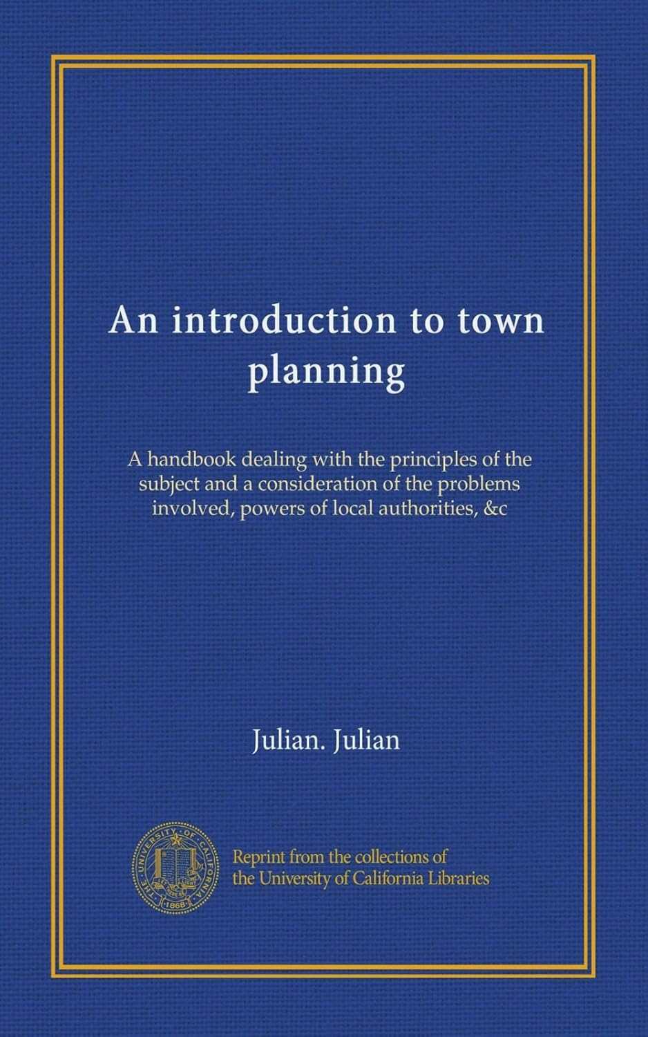 An introduction to town planning: A handbook dealing with the ...