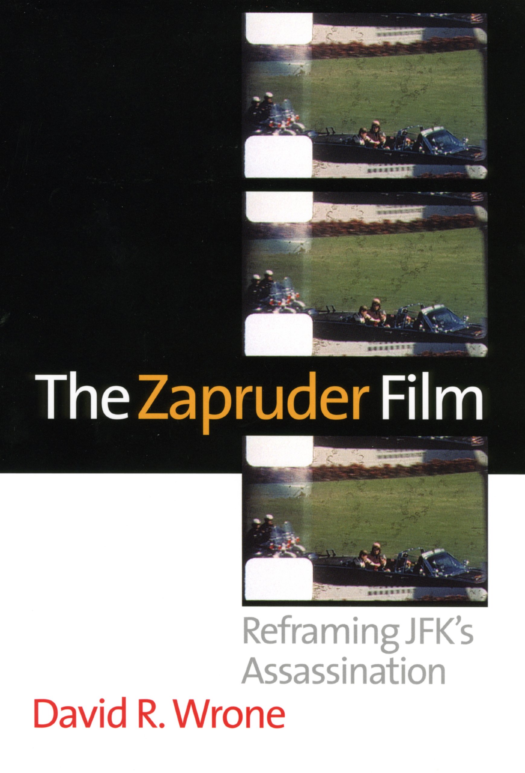 The Zapruder Film: Reframing JFK's Assassination: Wrone, David R ...