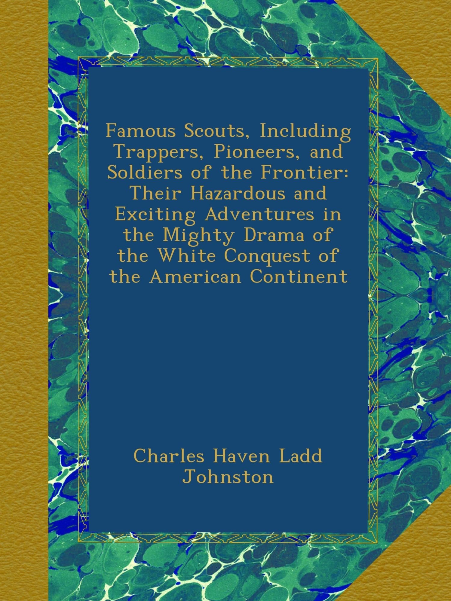 Famous Scouts, Including Trappers, Pioneers, and Soldiers of the ...