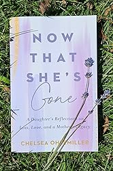 Now That She's Gone: A Daughter's Reflections on Loss, Love, and a ...