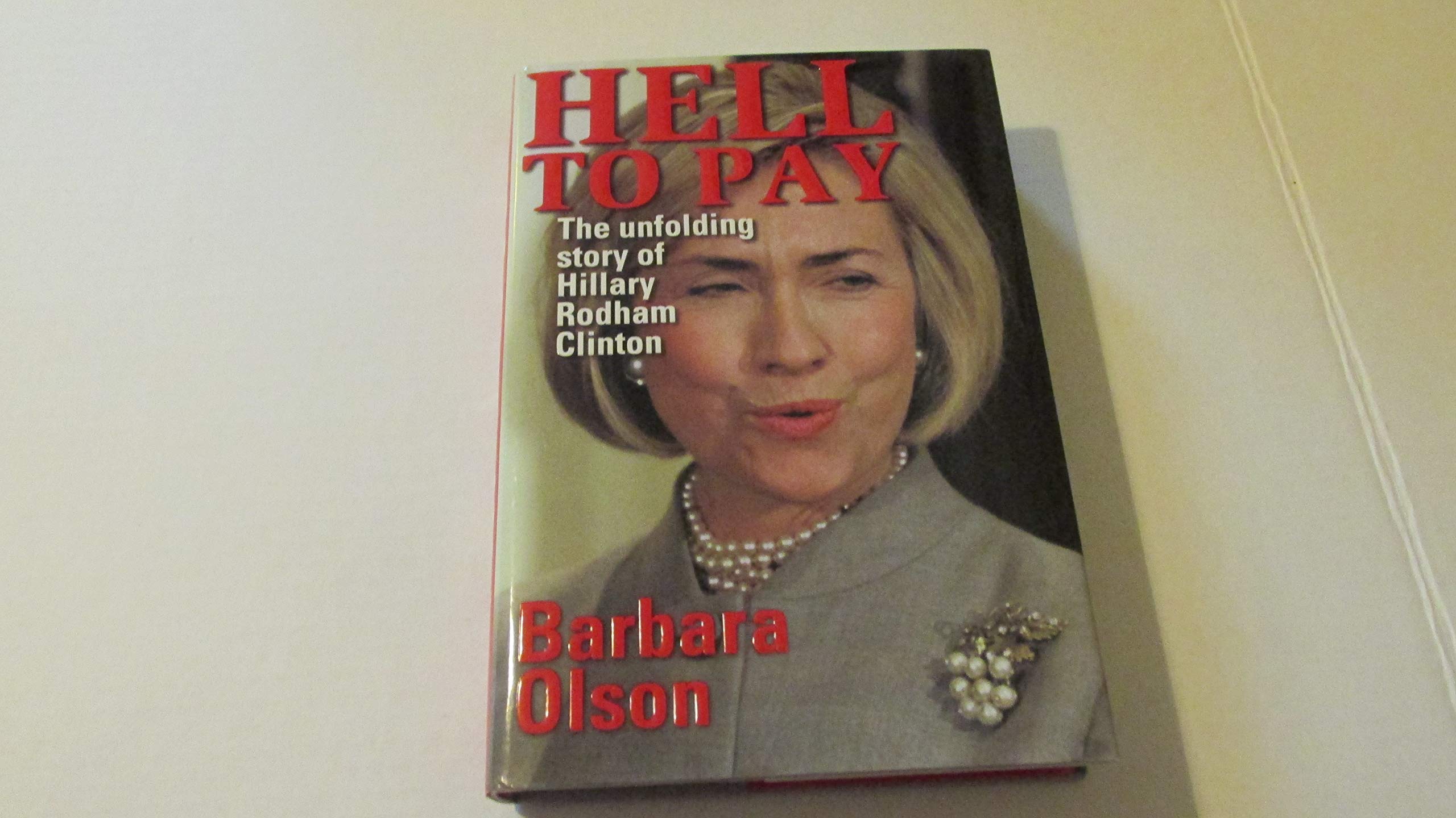 Hell to Pay: The Unfolding Story of Hillary Rodham Clinton: Olson ...
