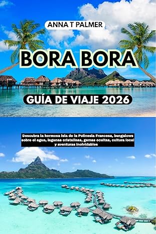 Guía de viaje de Bora Bora 2026: Descubra la hermosa isla de la ...