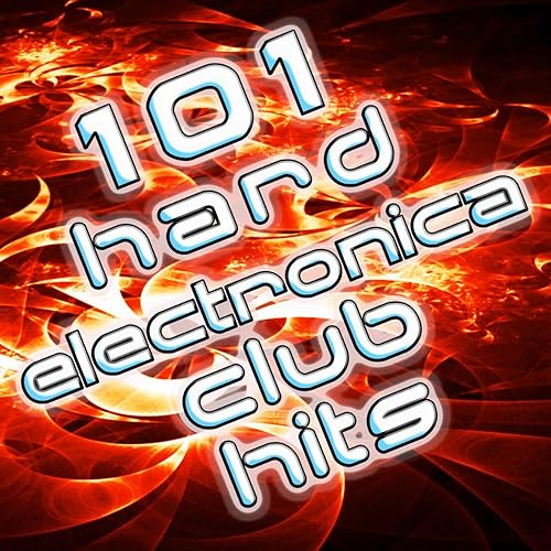 101 Hard Electronica Club Hits - Top Dance Music, House, Techno, Trance, Dubstep, Rave, Goa ...