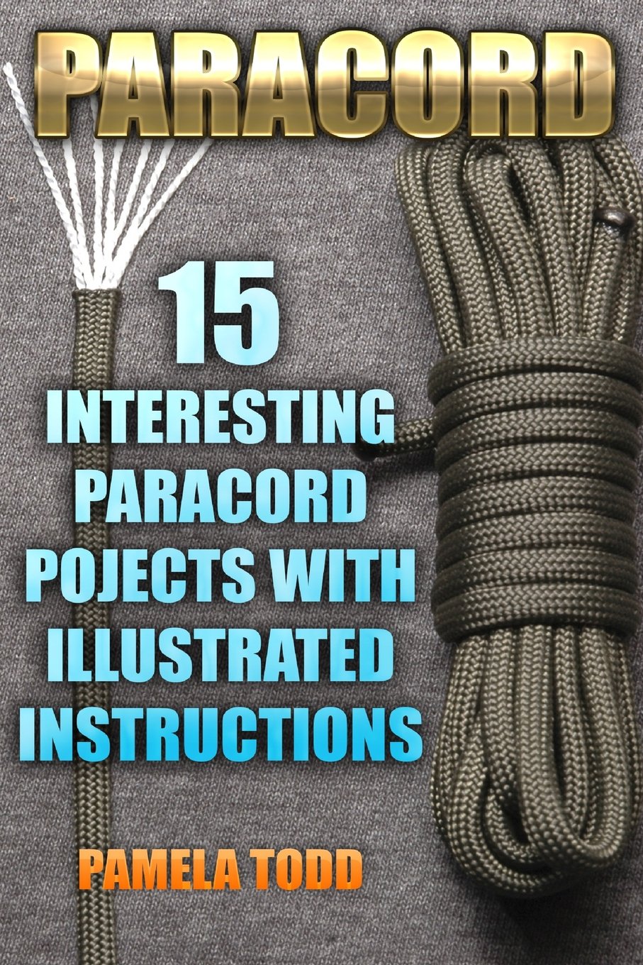 Paracord: 15 Interesting Paracord Pojects With Illustrated Instructions ...