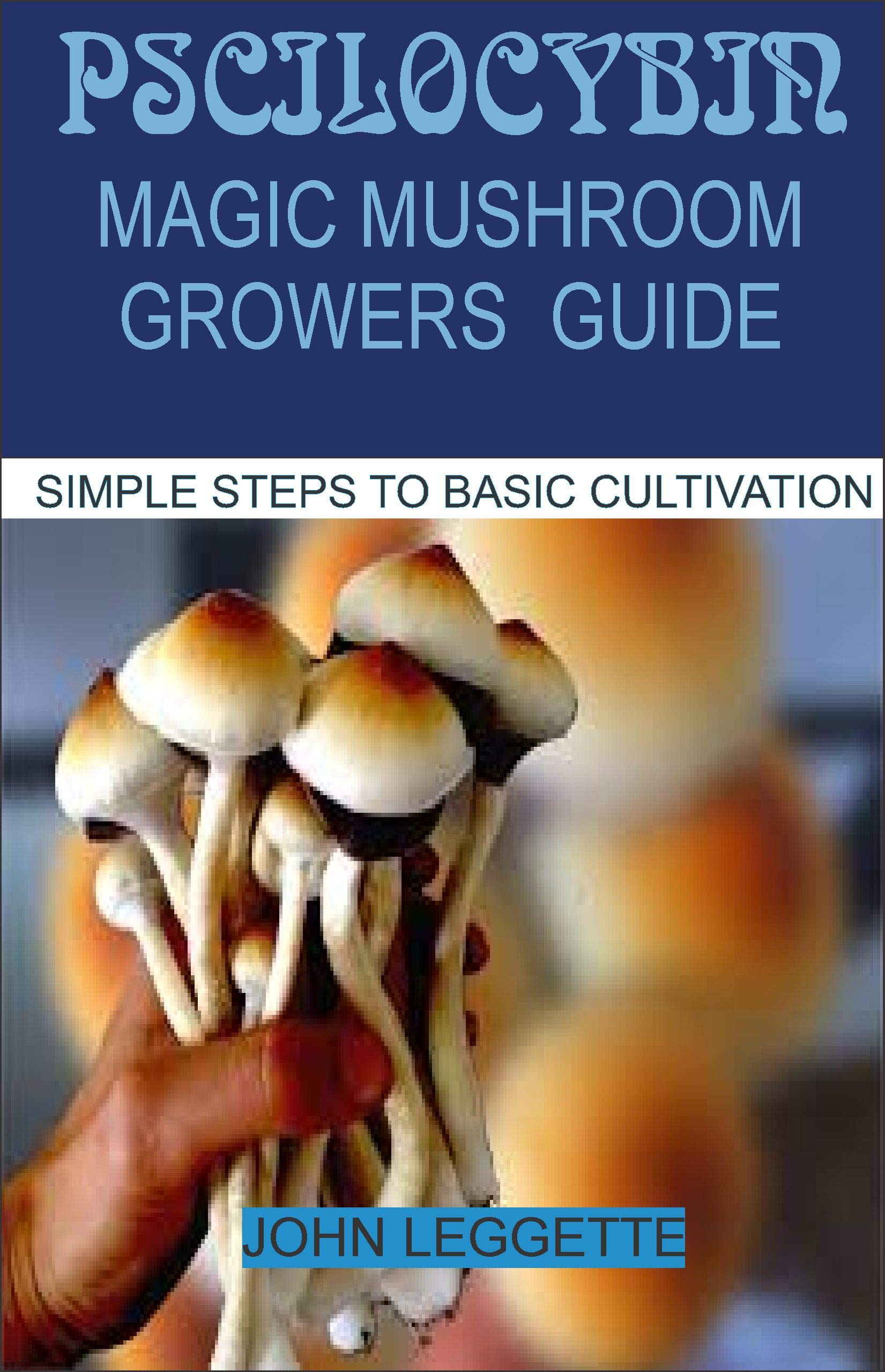 Buy PSCILOCYBIN: MAGIC MUSHROOM GROWERS GUIDE: All you need to know ...