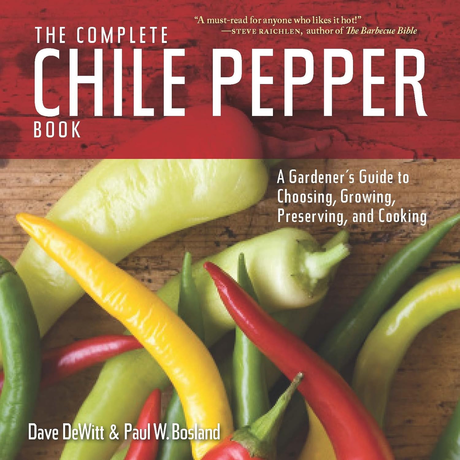 The Complete Chile Pepper Book: A Gardener's Guide to Choosing, Growing ...