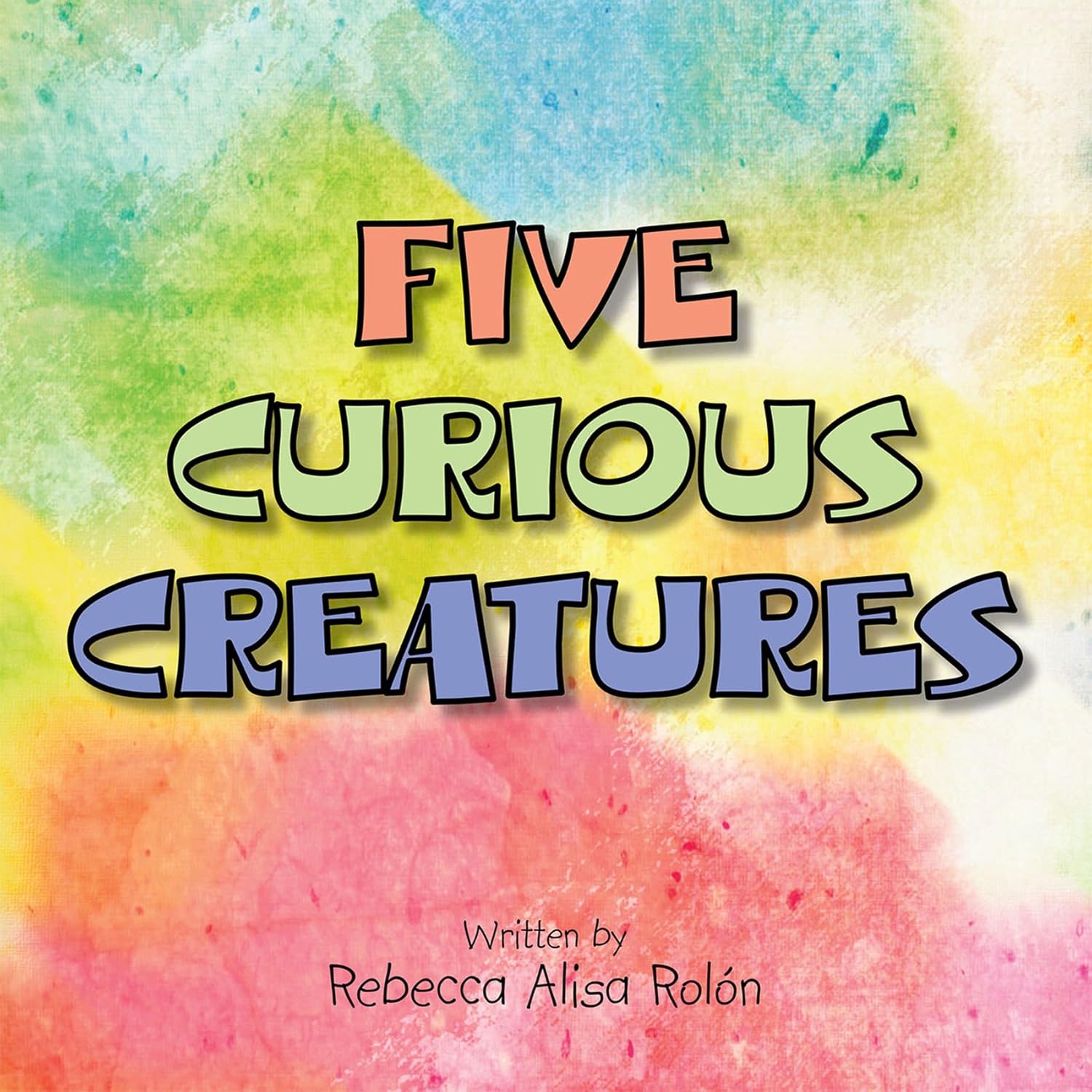Five Curious Creatures - Kindle edition by Rolón, Rebecca Alisa ...