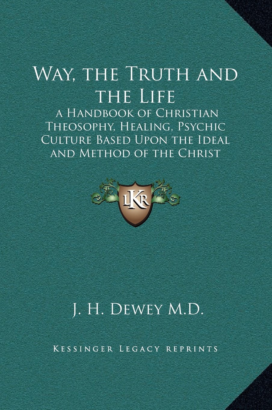 Way, the Truth and the Life: a Handbook of Christian Theosophy, Healing ...