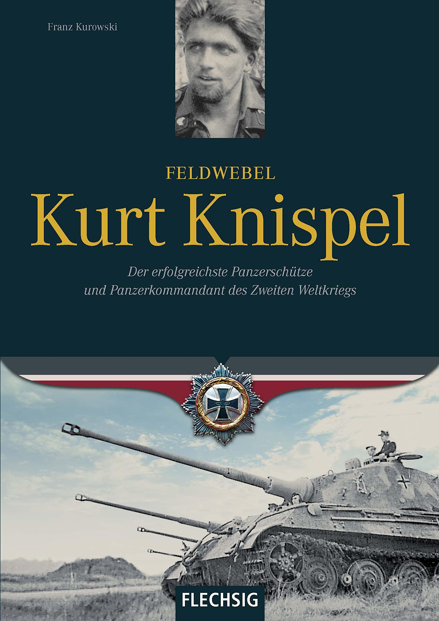 Feldwebel Kurt Knispel: Der erfolgreichste Panzerschütze und Panzerkommandant des Zweiten ...