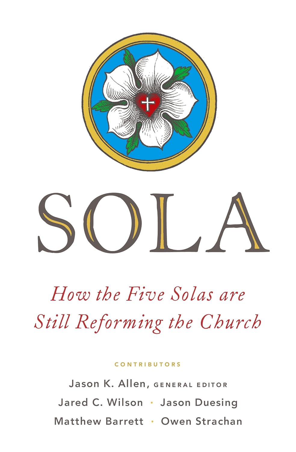 Sola: How the Five Solas Are Still Reforming the Church: Allen, Jason K ...