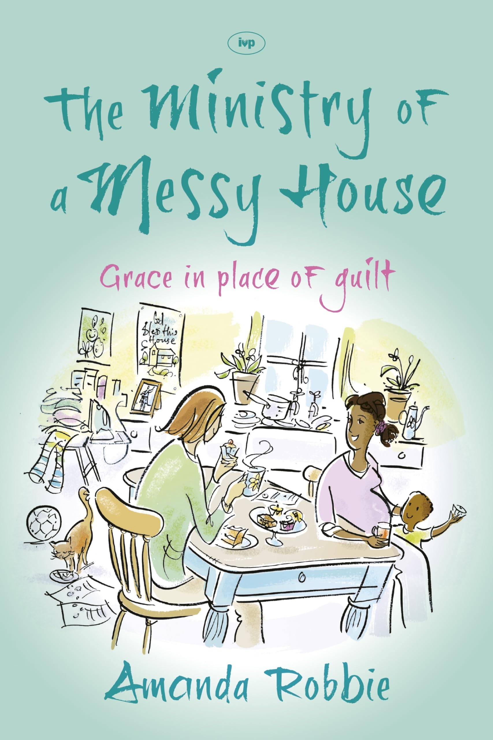 The Ministry of a Messy House: Grace In Place Of Guilt: Amazon.co.uk ...