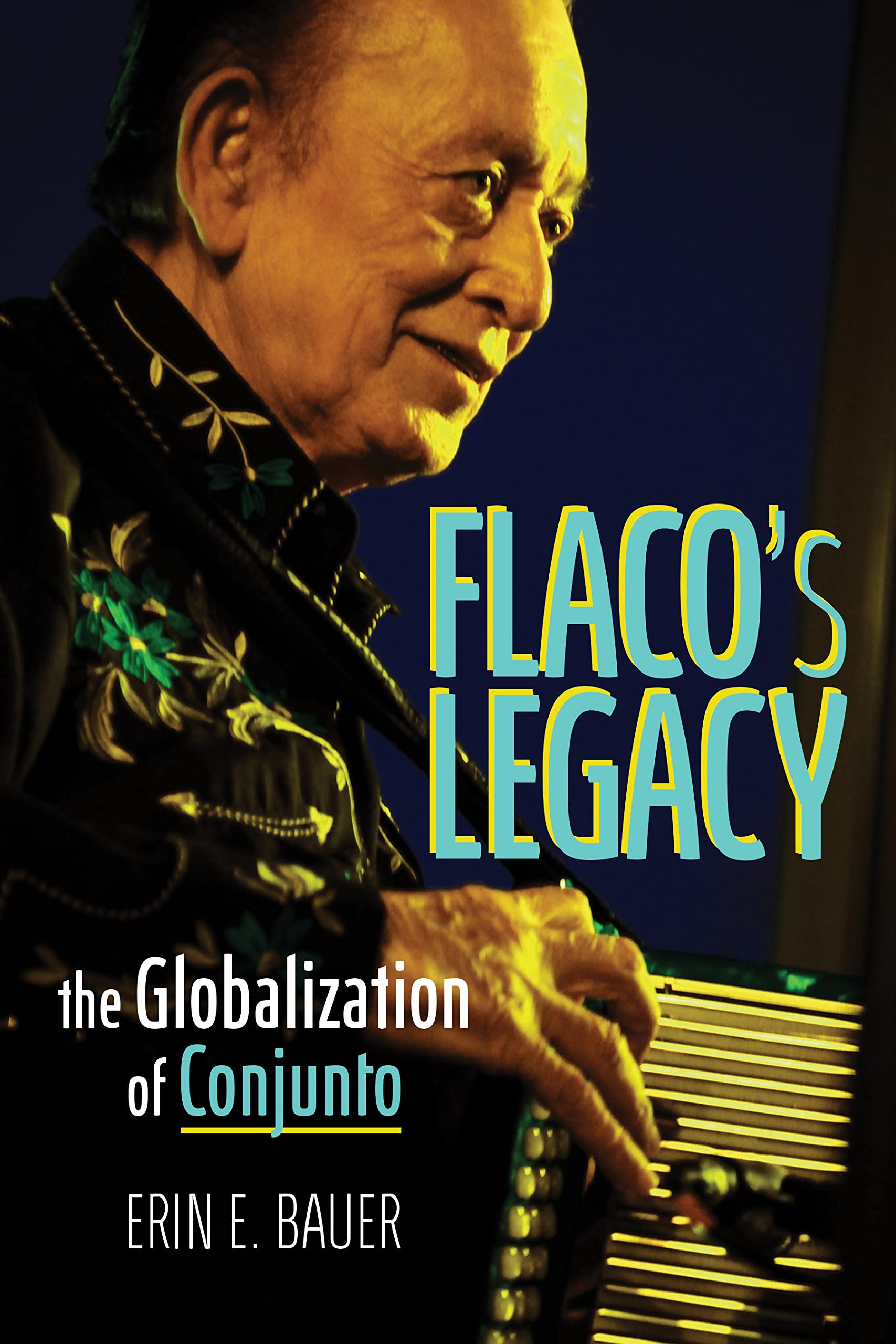 Flaco’s Legacy: The Globalization of Conjunto (Music in American Life ...