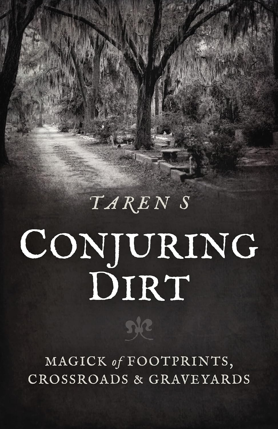 Conjuring Dirt: Magick of Footprints, Crossroads & Graveyards: S, Taren ...