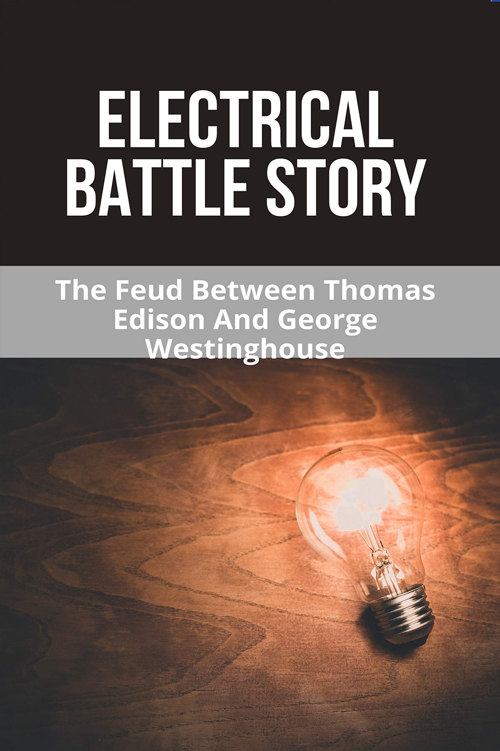 Electrical Battle Story The Feud Between Thomas Edison And George ...