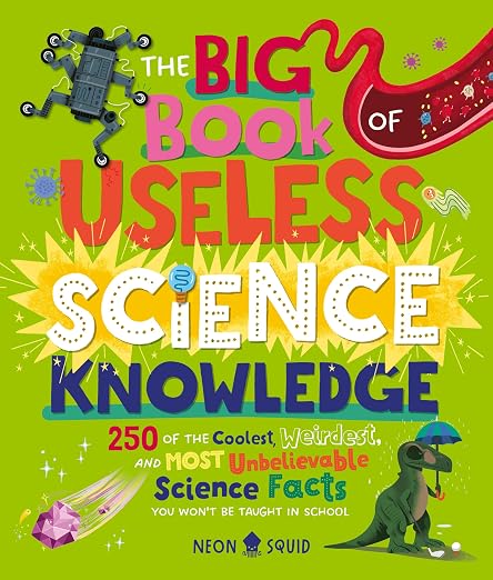 The Big Book of Useless Science Knowledge: 250 of the Coolest, Weirdest ...
