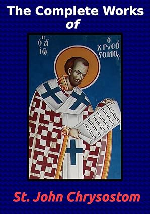 The Complete Works of St. John Chrysostom (36 Books) - Kindle edition ...