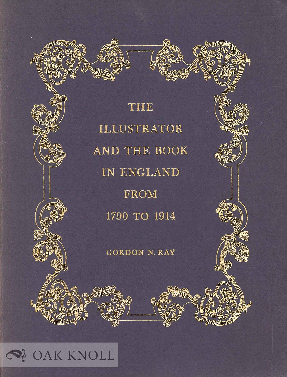 The Illustrator and the Book in England from 1790 to 1914.: Ray, Gordon ...
