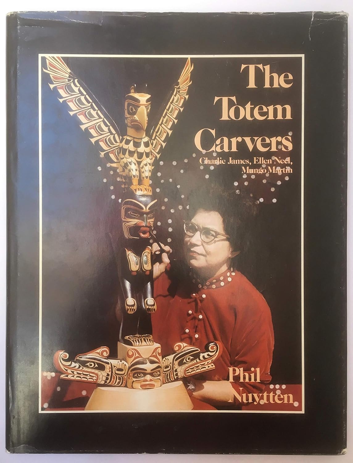 The totem carvers: Charlie James, Ellen Neel, and Mungo Martin: Nuytten ...