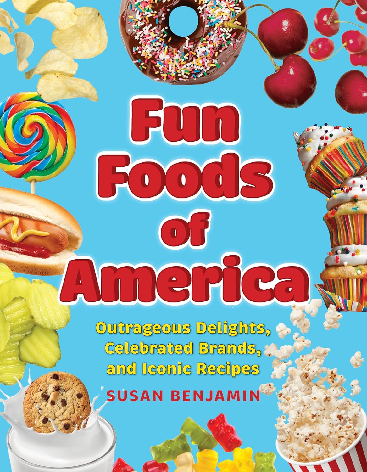 Fun Foods of America: Outrageous Delights, Celebrated Brands, and ...