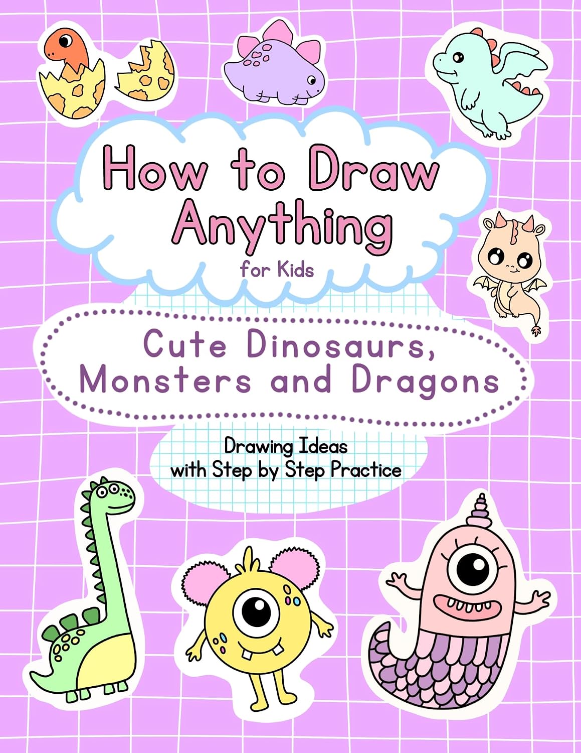 How to Draw Anything for Kids: Cute Dinosaurs, Monsters and Dragons ...