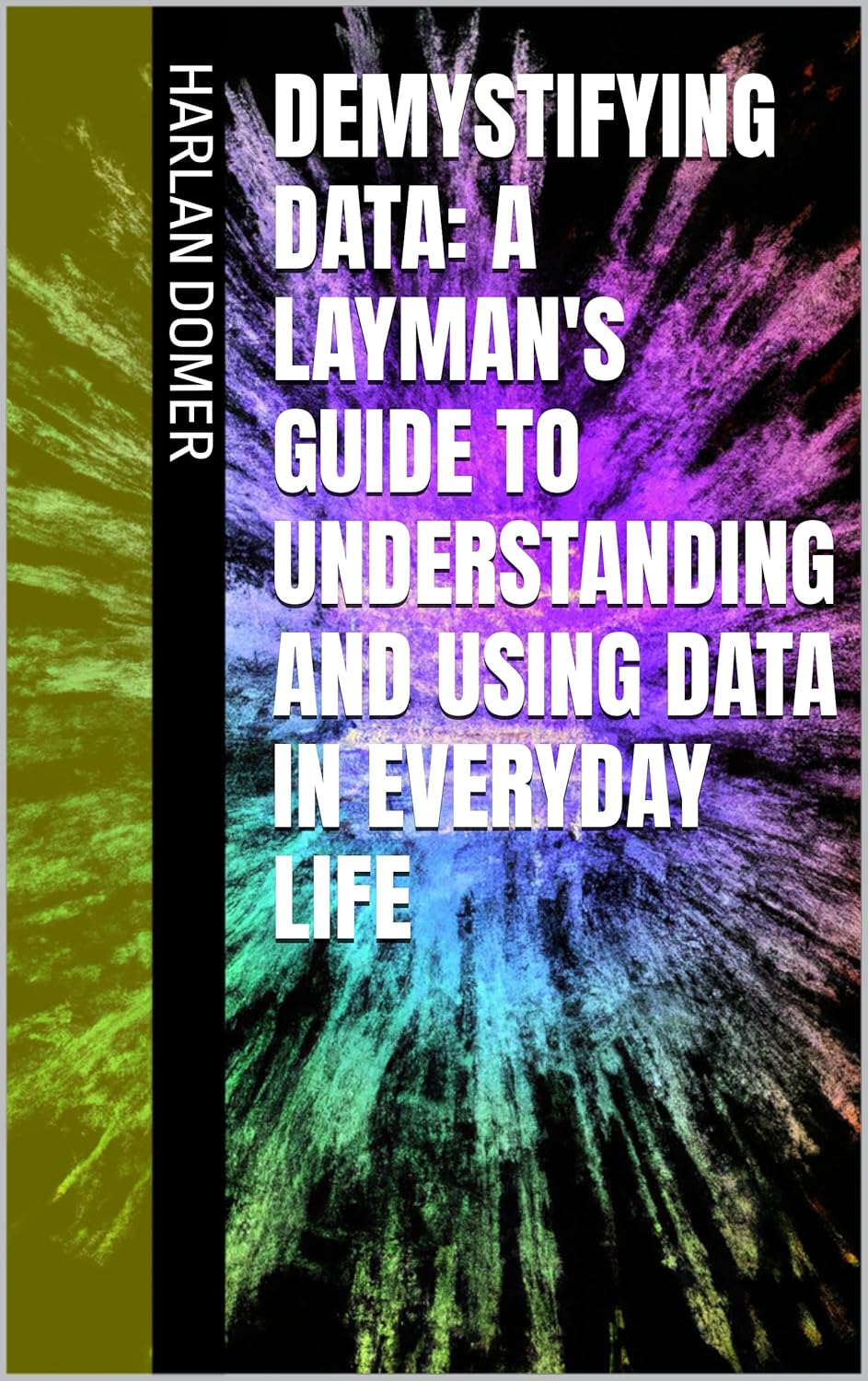 Demystifying Data A Laymans Guide To Understanding And Using Data In