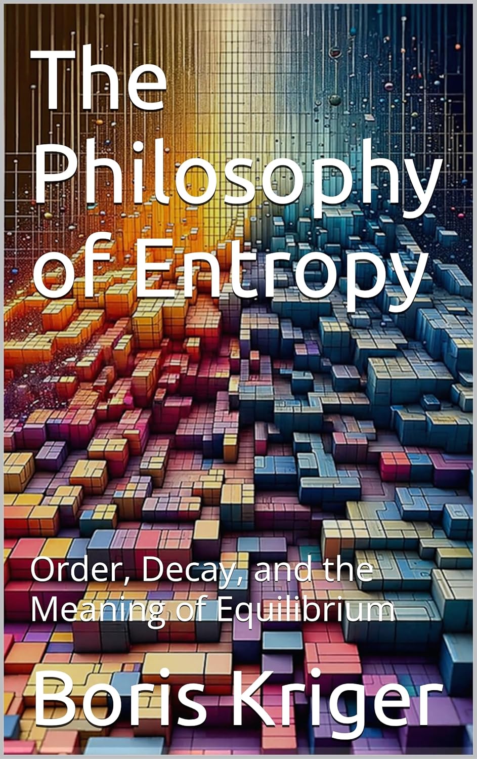 The Philosophy of Entropy : Order, Decay, and the Meaning of ...