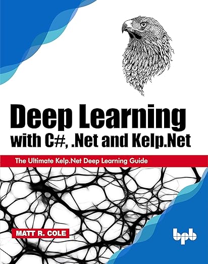 Amazon.com: Deep Learning with C#, .Net and Kelp.Net: The Ultimate Kelp.Net Deep Learning Guide ...
