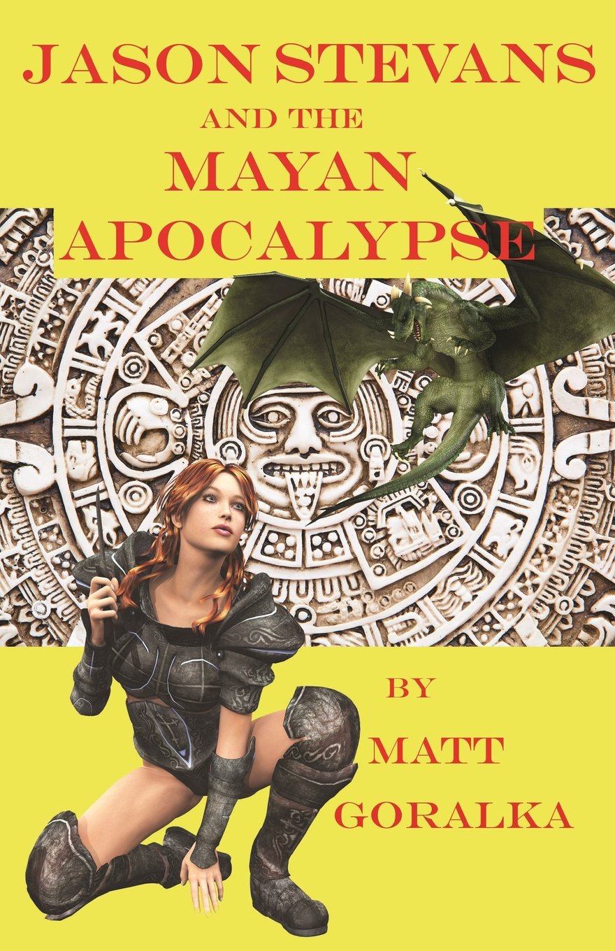 Jason Stevans and the Mayan Apocalypse: Goralka, Matt: 9780997384604 ...