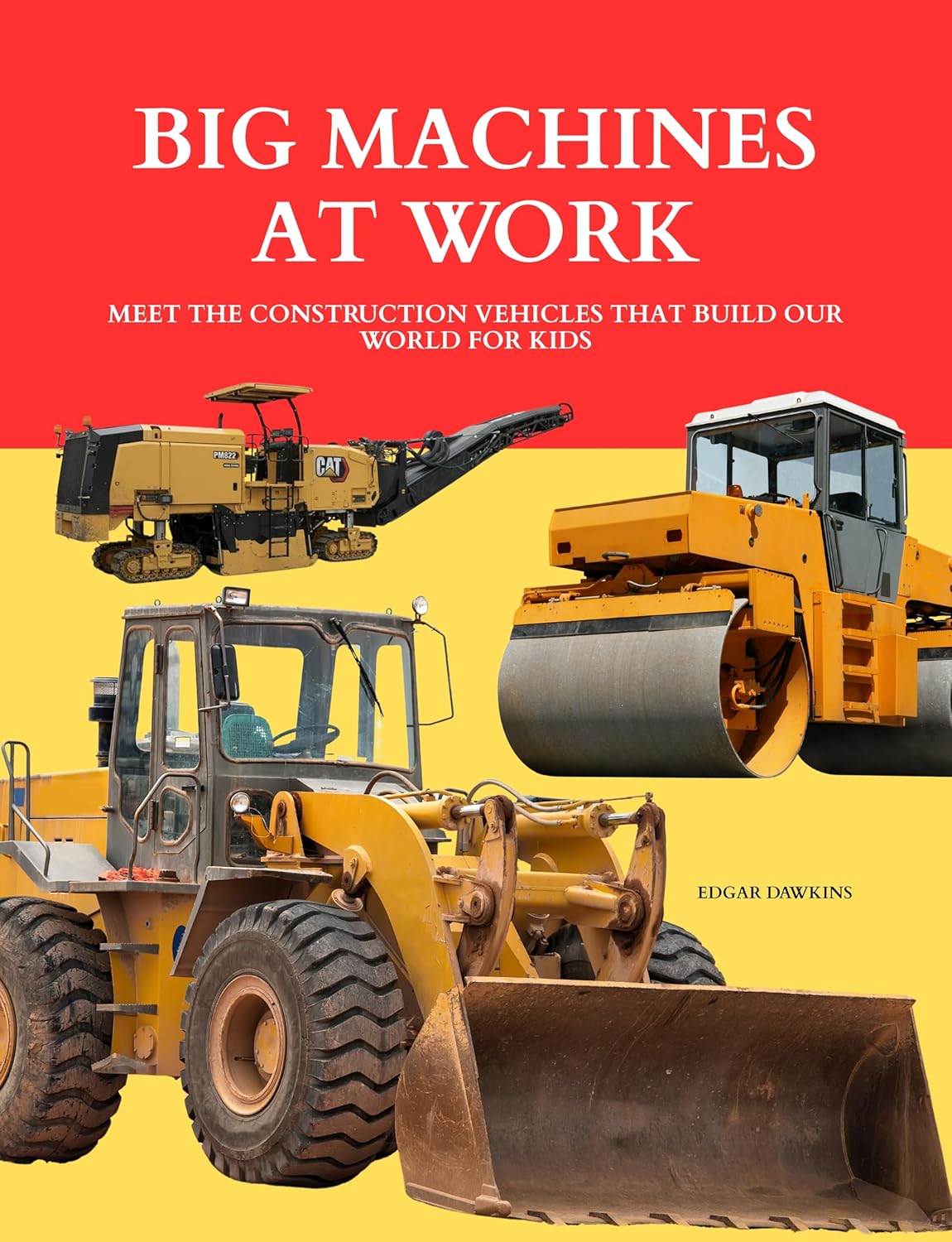 Big Machines at Work: Meet the Construction Vehicles That Build Our ...