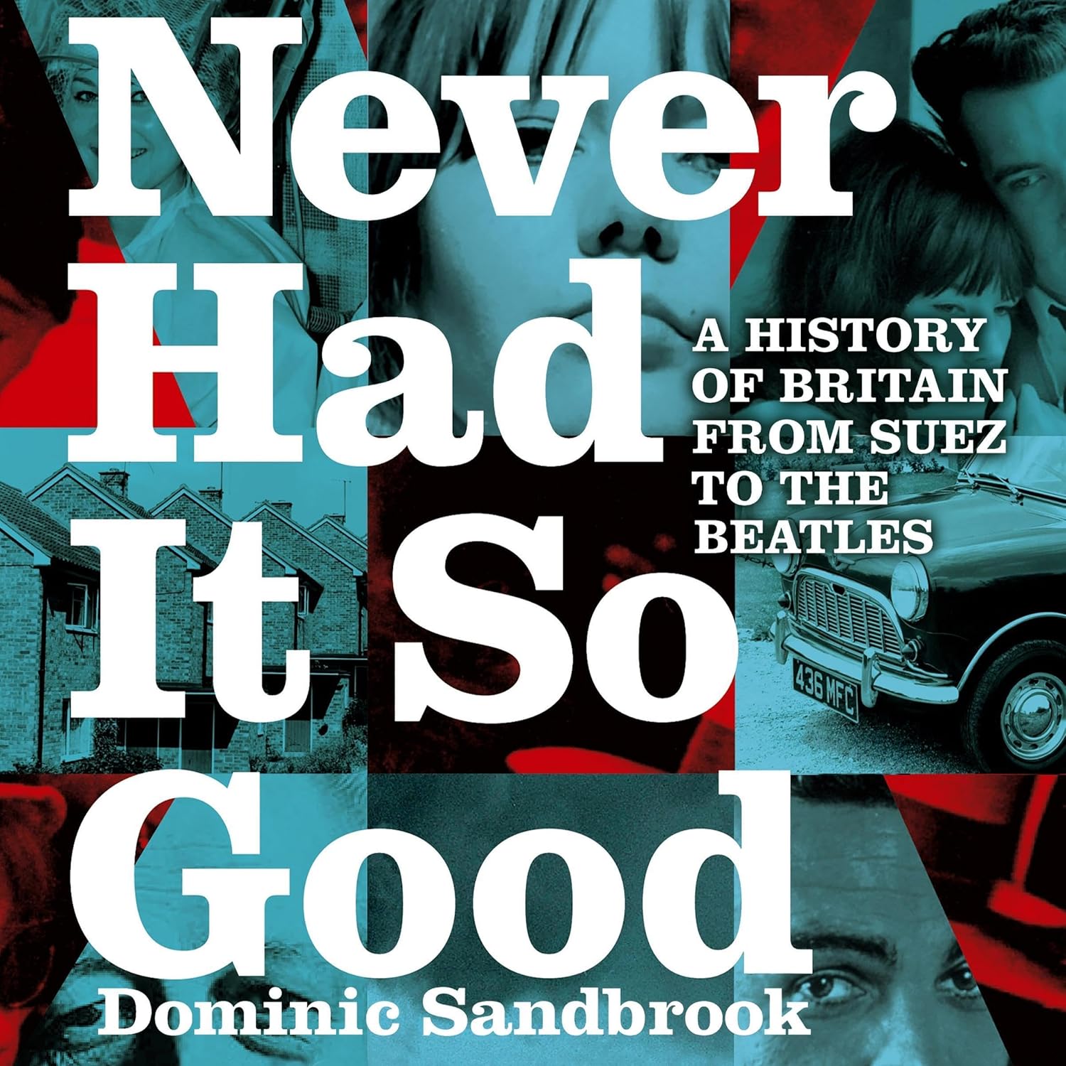 Never Had It So Good: A History of Britain from Suez to the Beatles ...