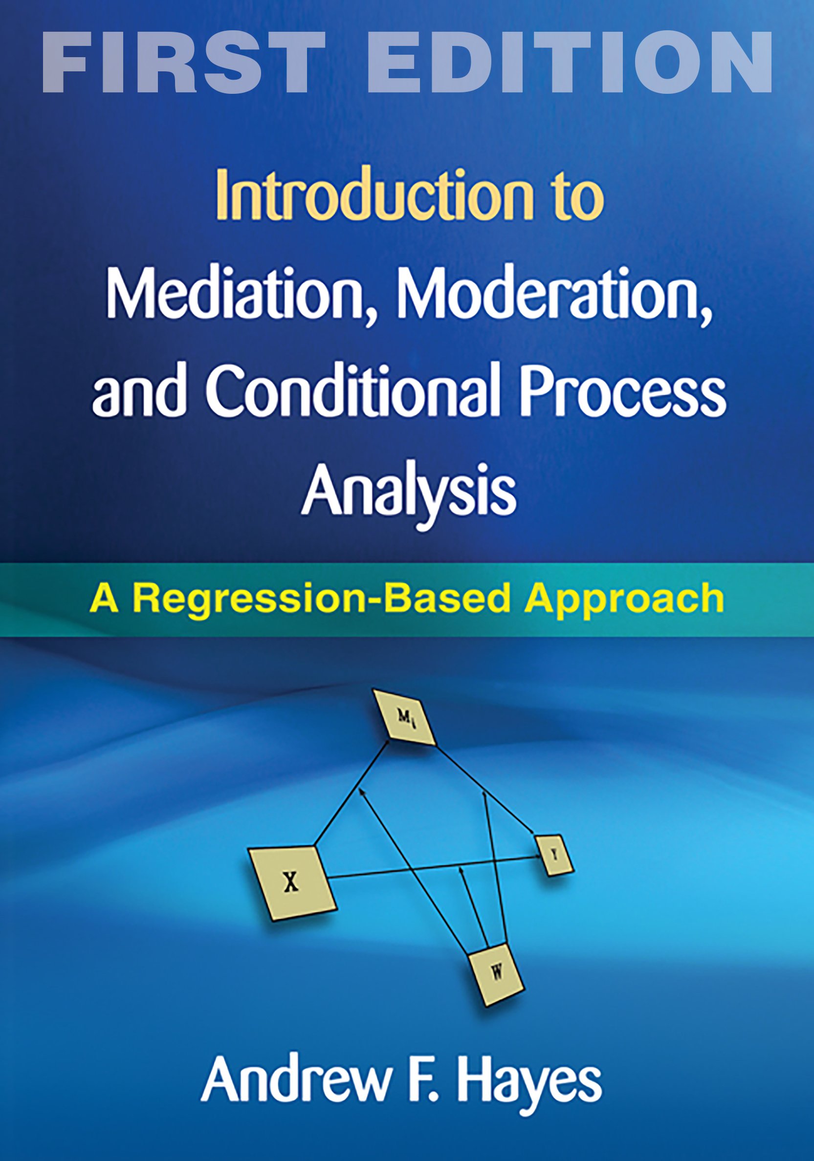 Introduction to Mediation, Moderation, and Conditional Process Analysis, First Edition: A ...