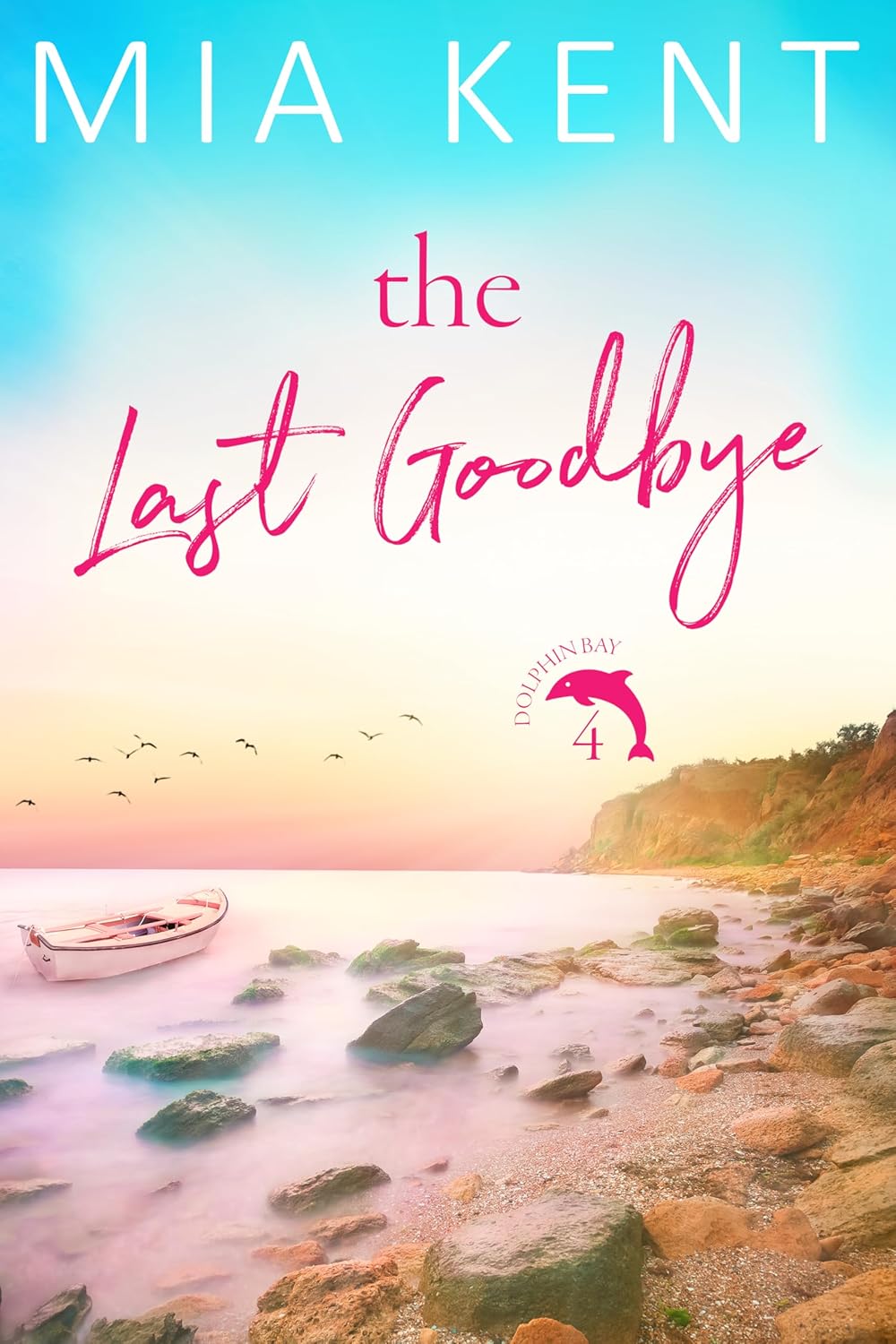 The Last Goodbye (Dolphin Bay Novel Book 4) eBook : Kent, Mia: Amazon.co.uk: Kindle Store