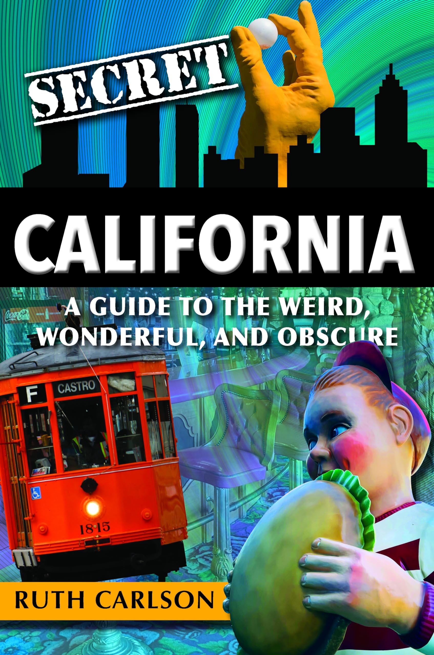 Secret California: A Guide to the Weird, Wonderful, and Obscure: Ruth ...