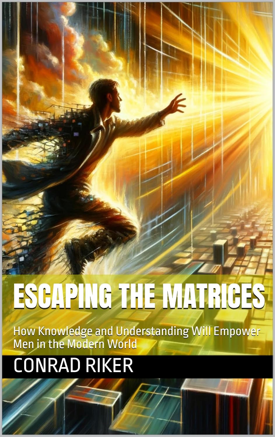 Escaping the Matrices: How Knowledge and Understanding Will Empower Men ...