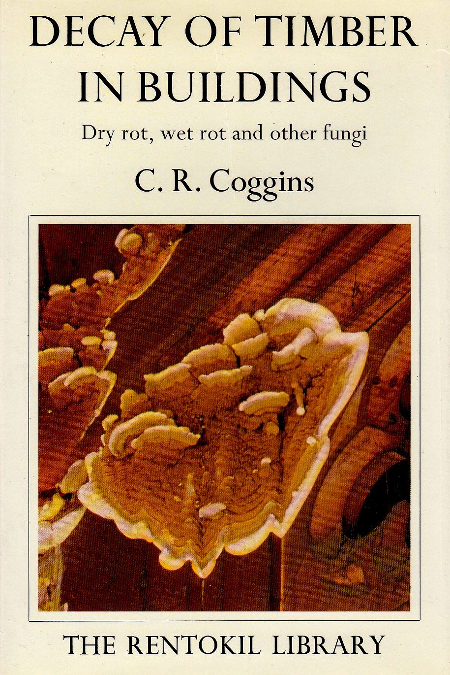 DECAY OF TIMBER IN BUILDINGS DRY ROT: Amazon.co.uk: Coggins, C.R ...