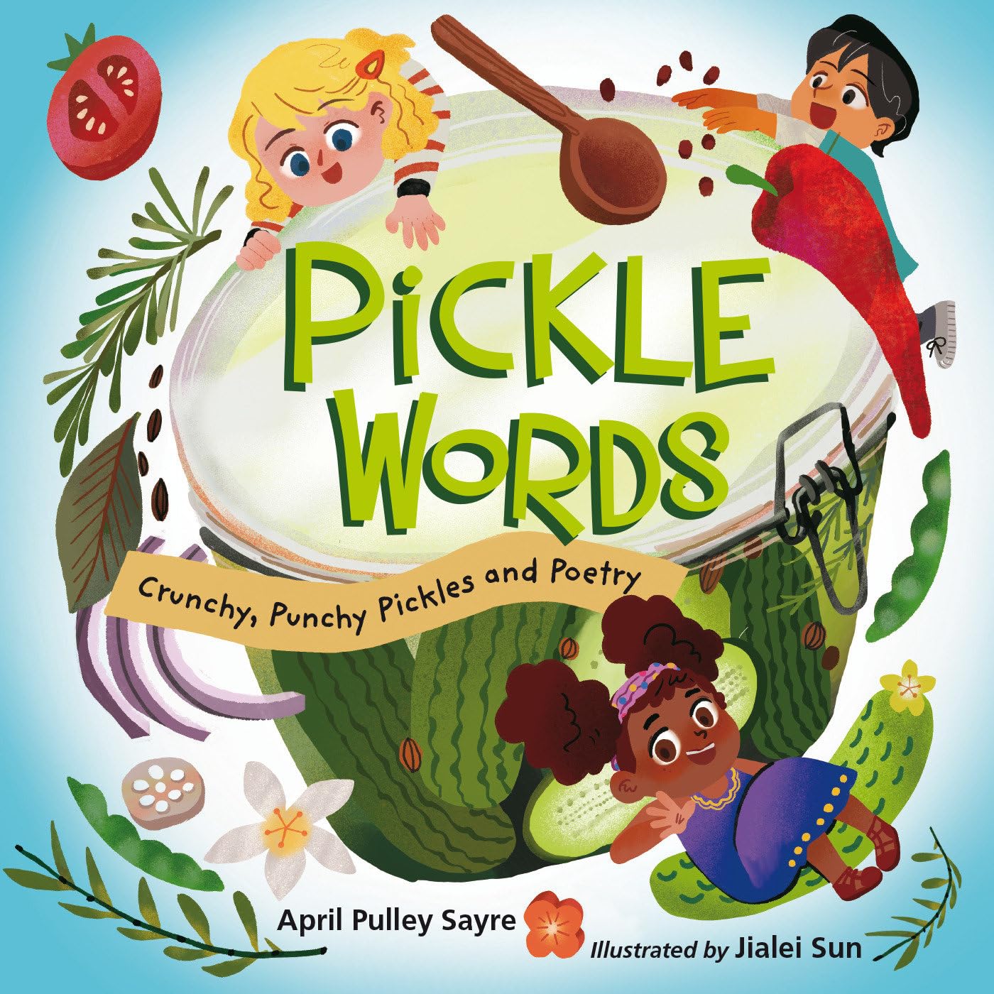 Pickle Words: Crunchy, Punchy Pickles and Poetry: Sayre, April Pulley, Sun, Jialei ...
