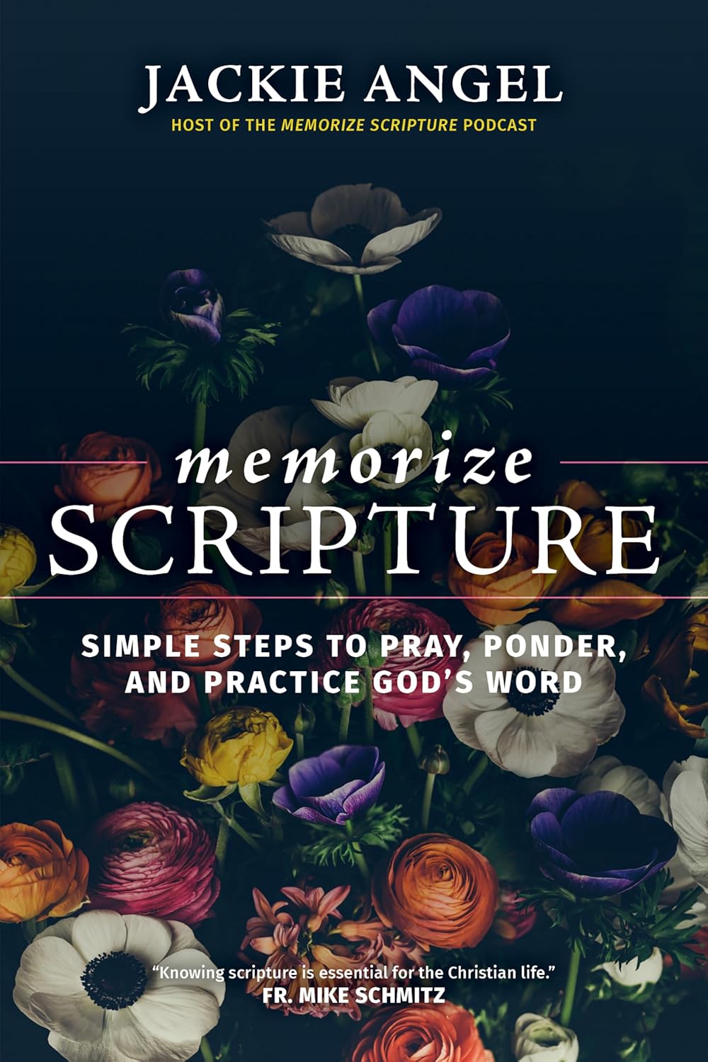 Memorize Scripture: Simple Steps to Pray, Ponder, and Practice God's Word: Angel, Jackie ...