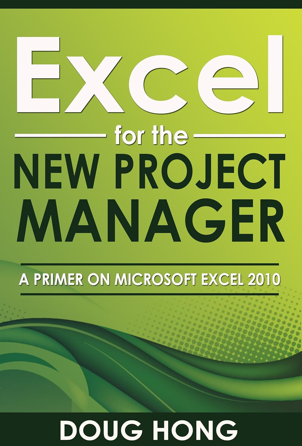 Excel for the New Project Manager: A Primer on Microsoft Excel 2010 ...