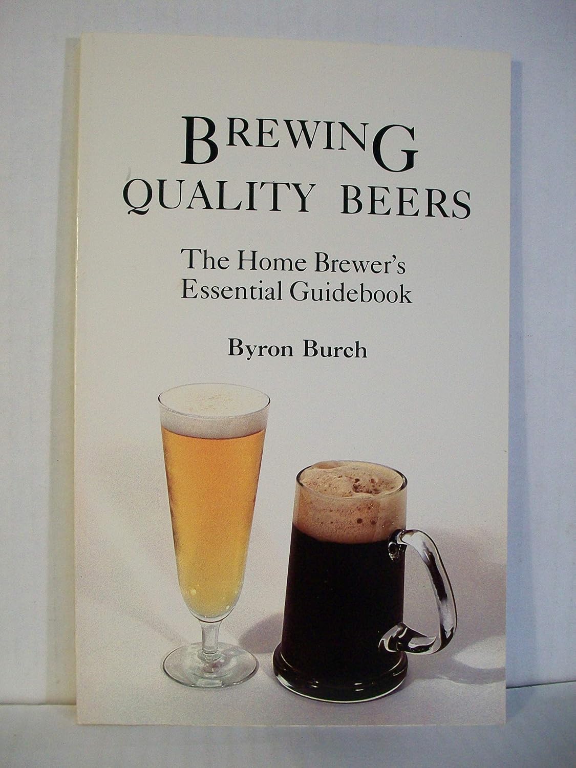 Brewing Quality Beers: The Home Brewer's Essential Guidebook: Burch ...