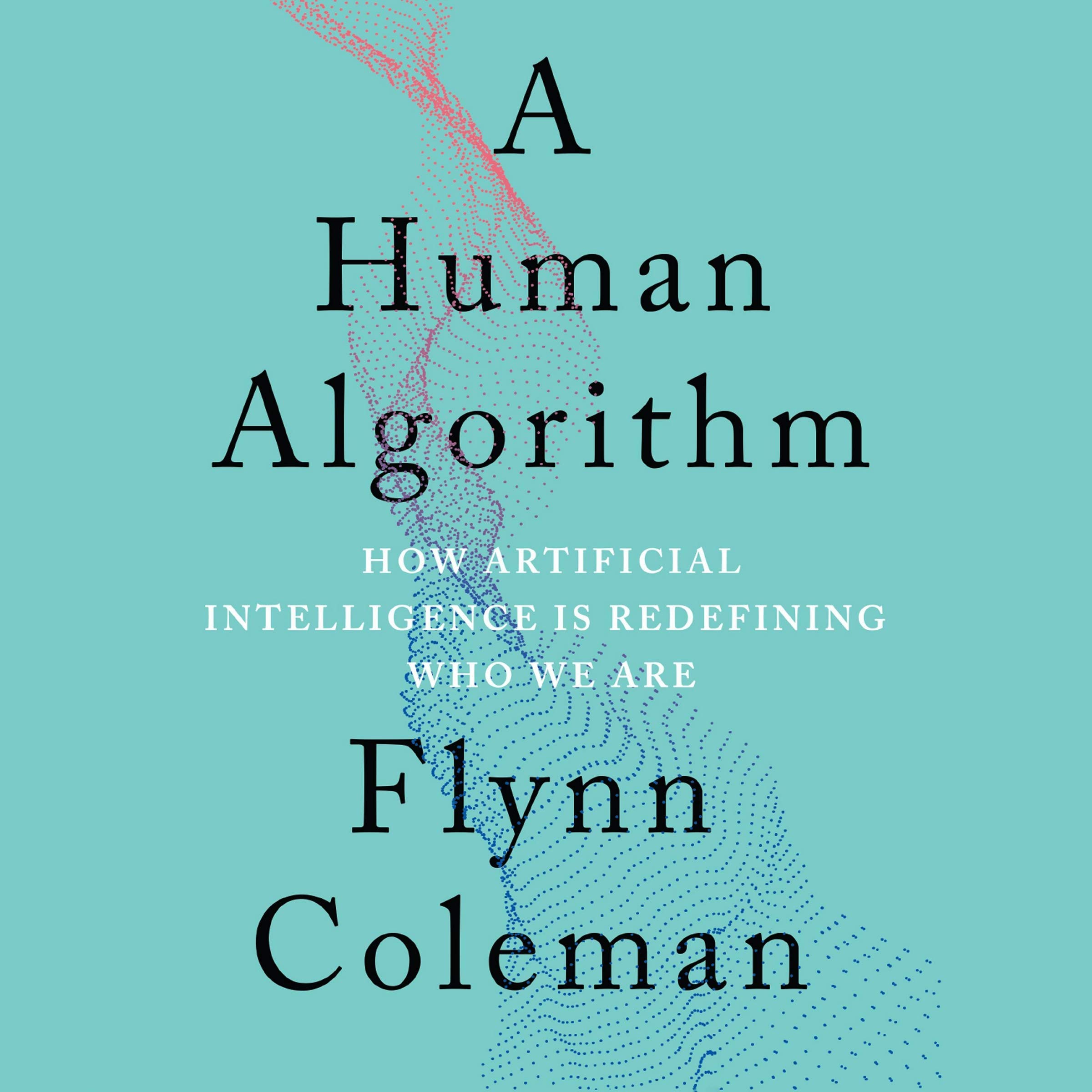 A Human Algorithm: How Artificial Intelligence Is Redefining Who We Are ...