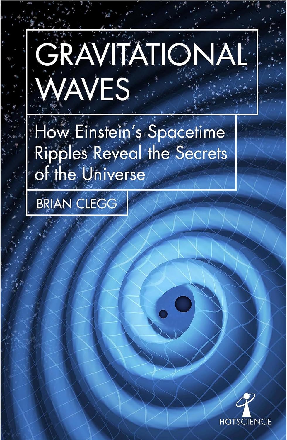 Gravitational Waves: How Einstein's spacetime ripples reveal the ...