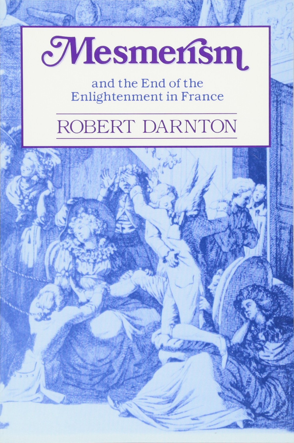 Mesmerism and the End of the Enlightenment in France: Darnton, Robert ...