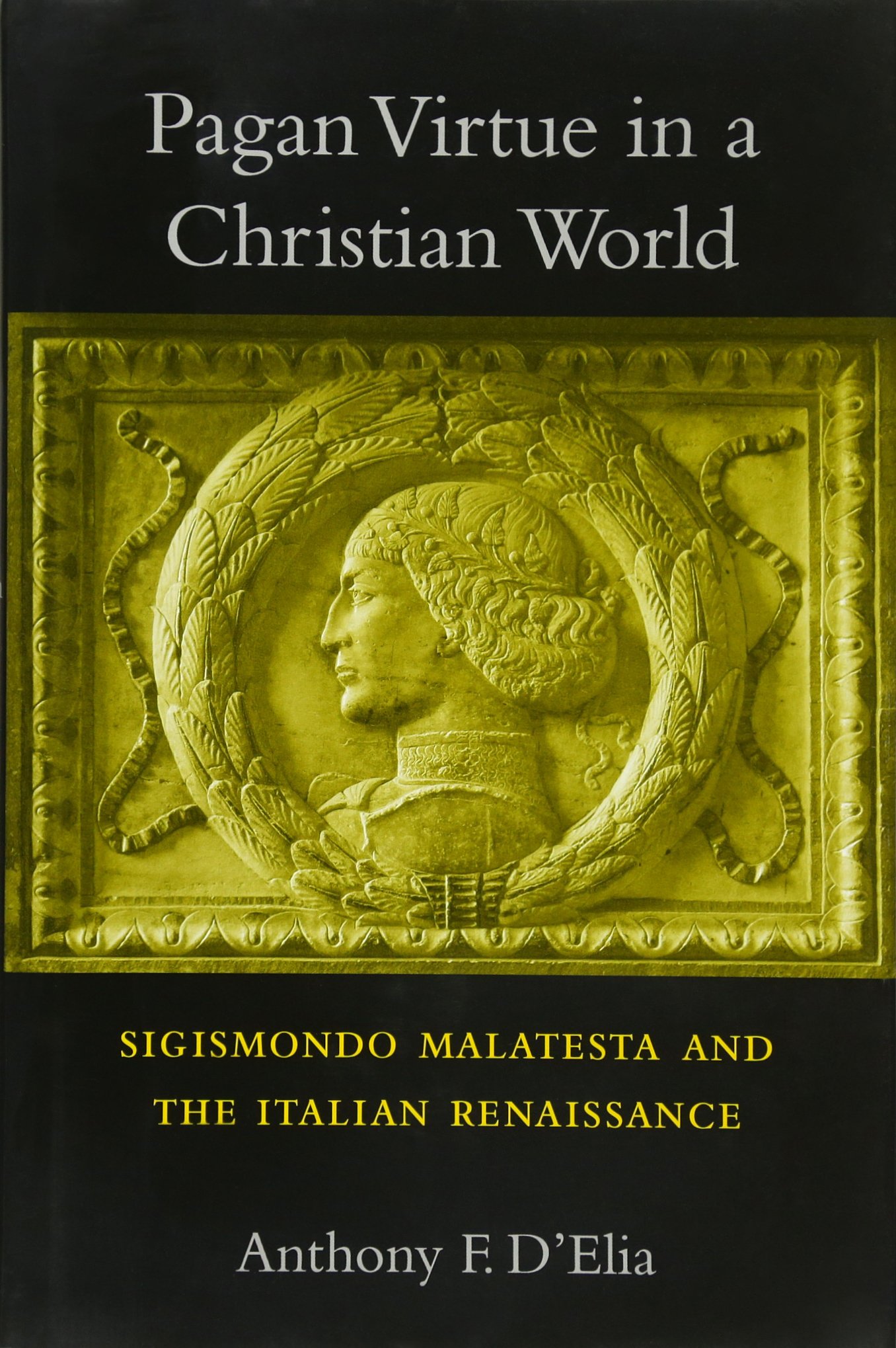 Pagan Virtue in a Christian World: Sigismondo Malatesta and the Italian ...