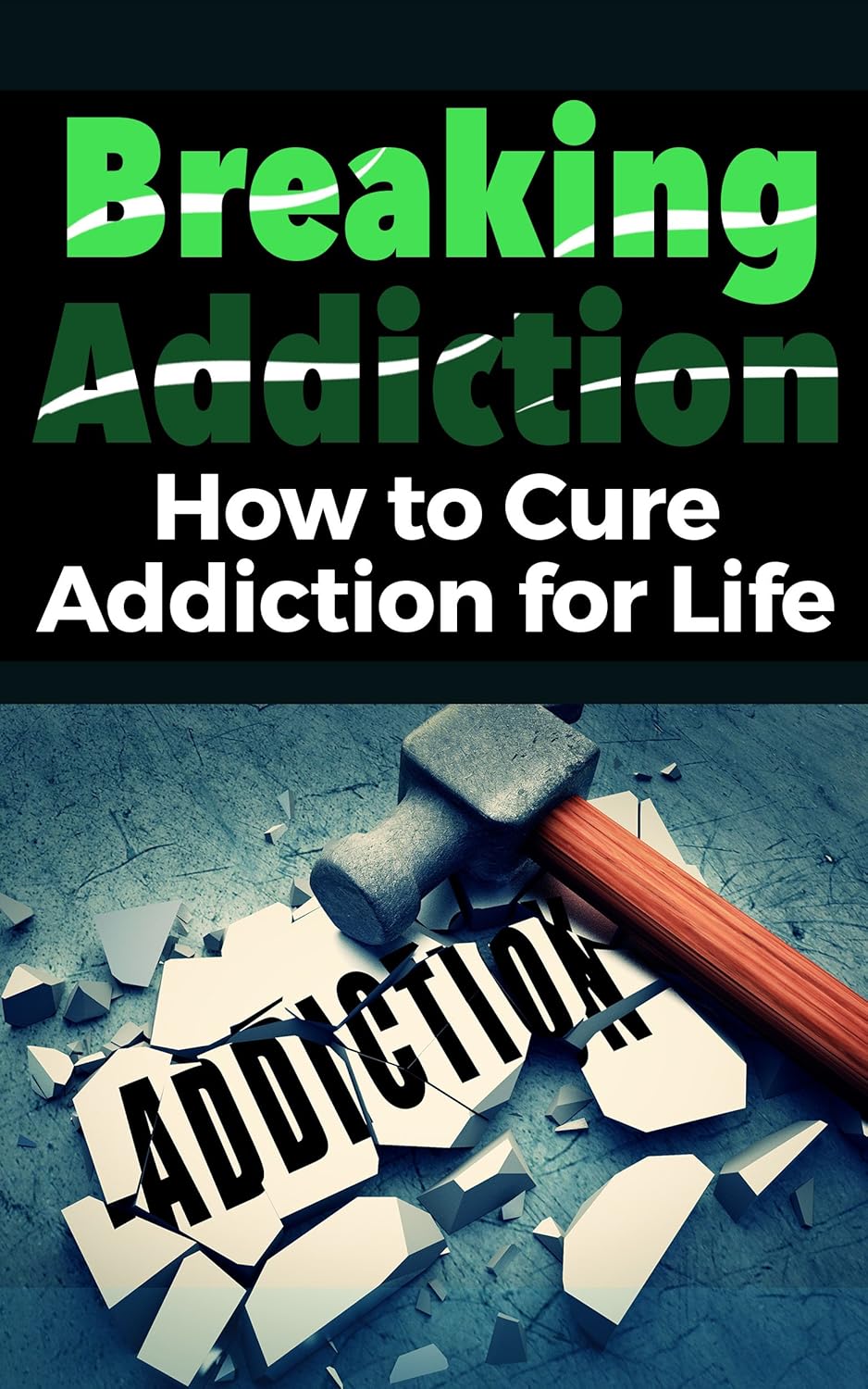 Breaking Addiction: How to Cure Addiction for Life (breaking addiction ...