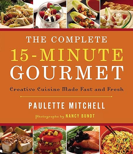 The Complete 15-Minute Gourmet: Creative Cuisine Made Fast and Fresh ...