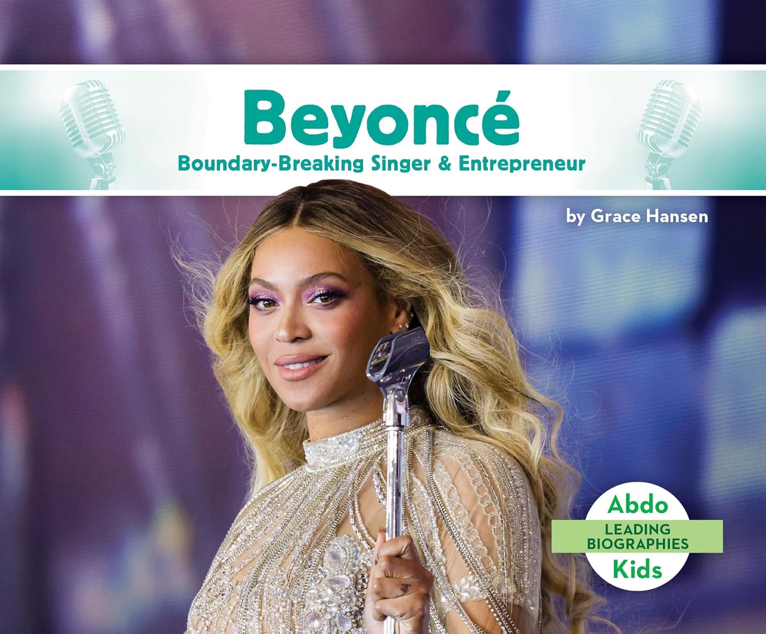 Beyoncé Boundary-Breaking Singer & Entrepreneur (Leading Biographies ...