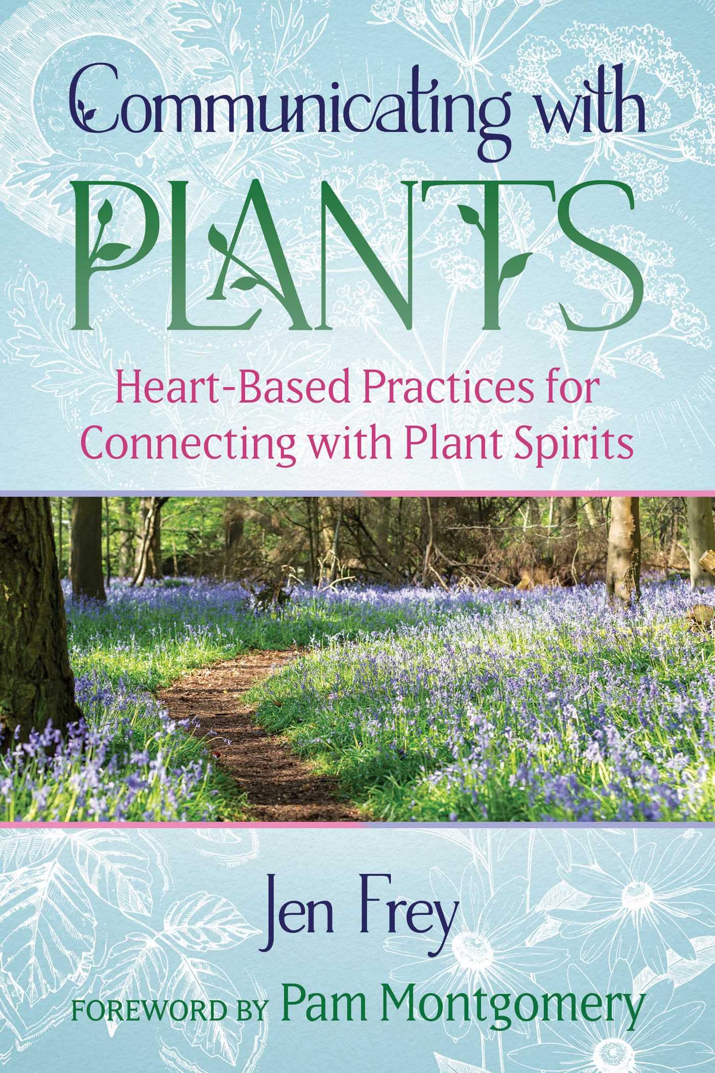 Communicating with Plants: Heart-Based Practices for Connecting with Plant Spirits: Frey, Jen ...