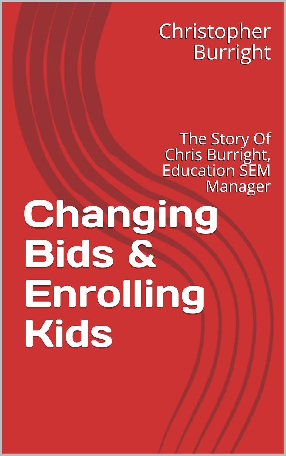 Amazon.com: Changing Bids & Enrolling Kids: The Story Of Chris Burright ...
